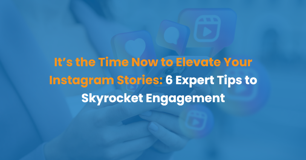 It’s the Time Now to Elevate Your Instagram Stories: 6 Expert Tips to ...